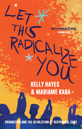 Let This Radicalize You: Organizing and the Revolution of Reciprocal C ...